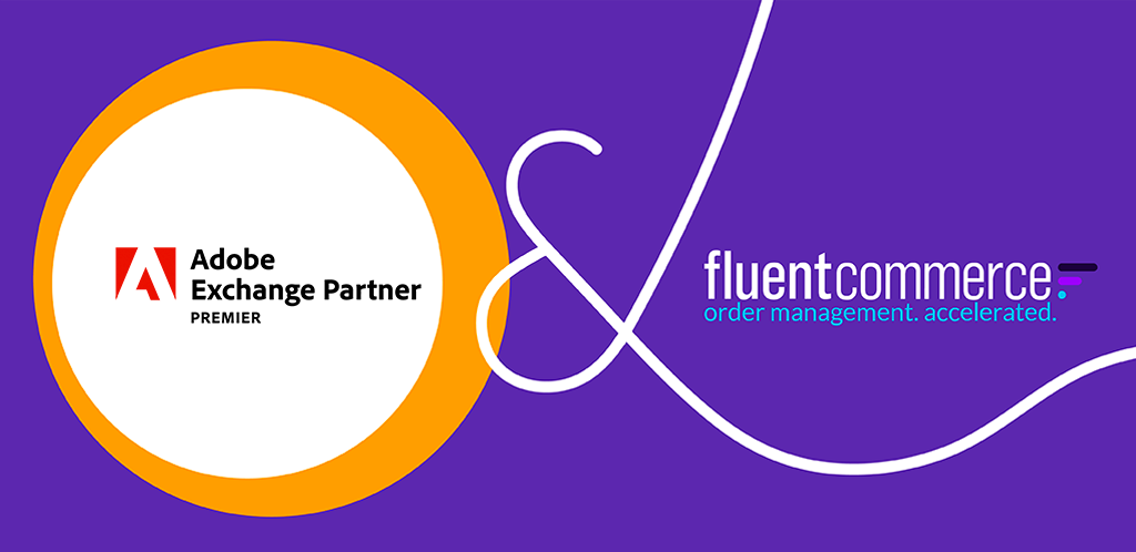 Fluent Commerce Teams with Adobe to Provide Best-in-Class Distributed ...